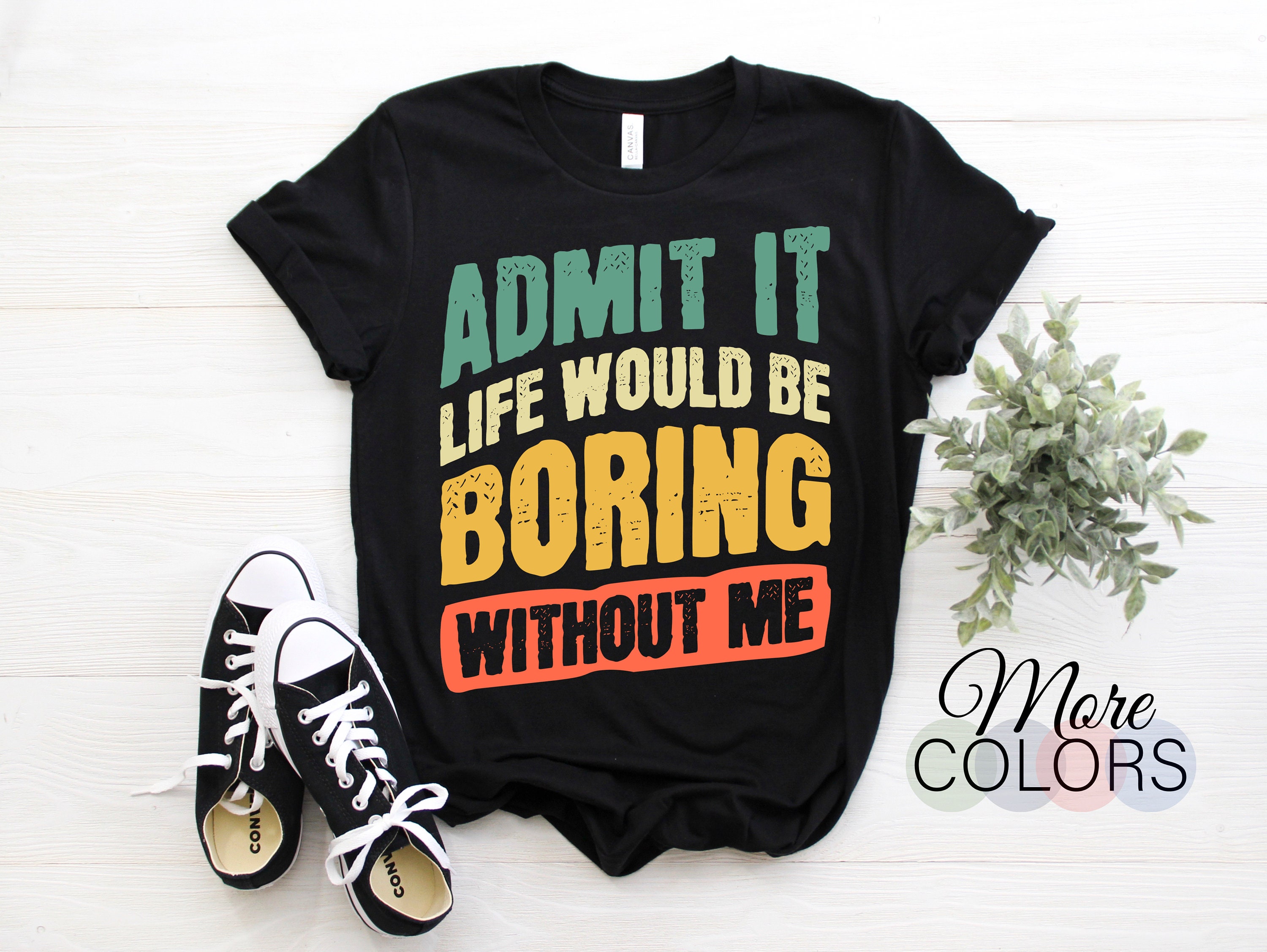 Admit It Life Would Be Boring Without Me Funny Saying Vintage Retro T ...