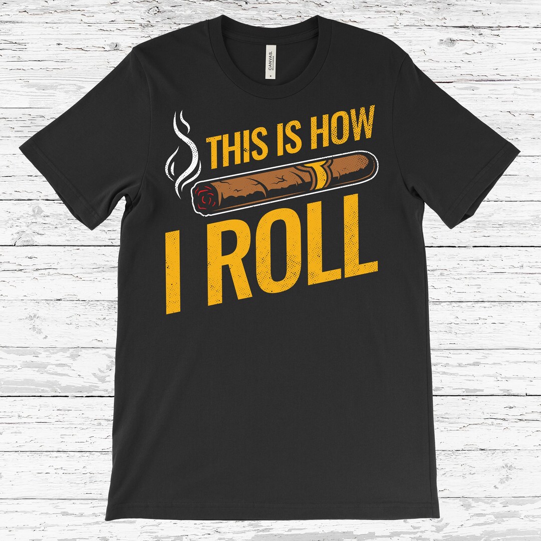 This is How I Roll Cigars Funny T-shirt, Vintage Smoking Shirts, Cigar ...