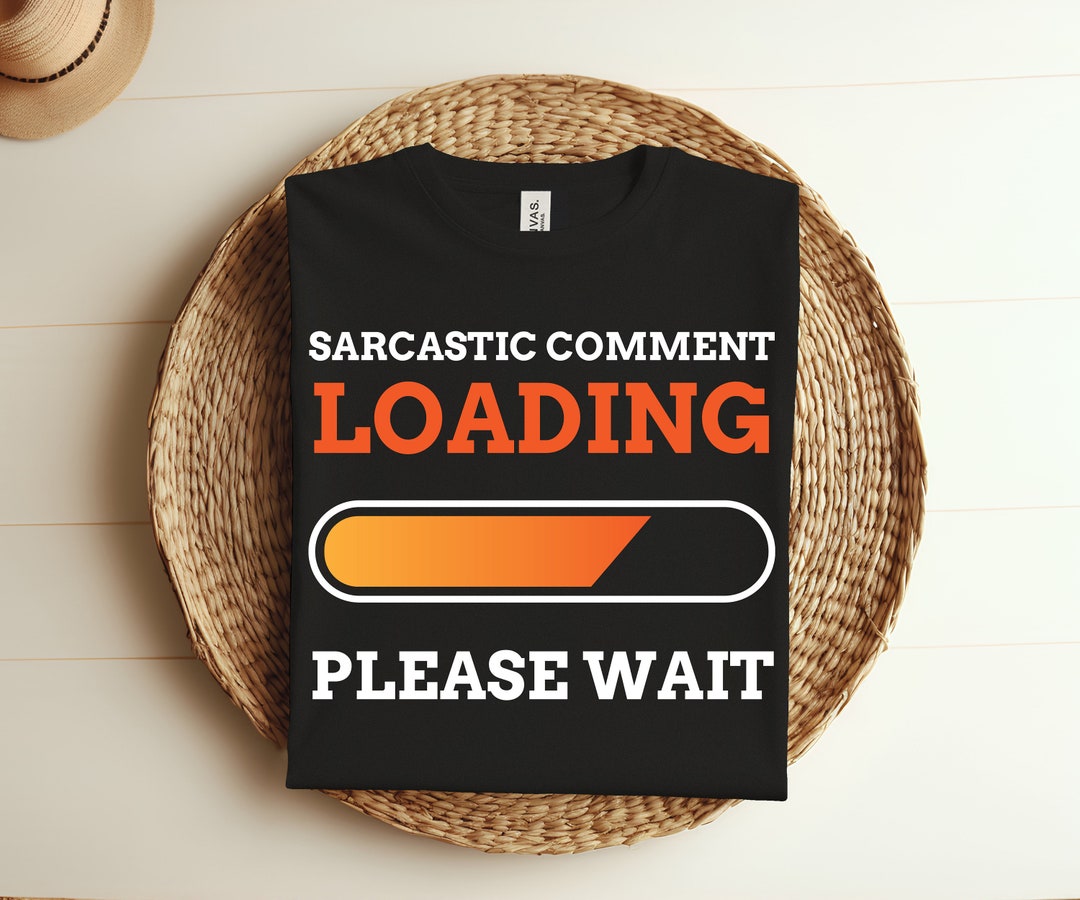 Sarcastic Comment Loading Please Wait Funny Sarcasm Humor for Men Women ...