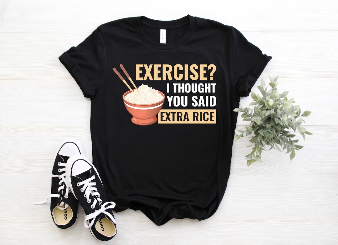 Exercise I Thought You Said Extra Rice Funny Asian Food T-shirt, Rice ...