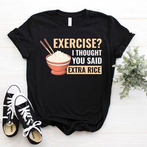 Exercise I Thought You Said Extra Rice Funny Asian Food T-shirt, Rice ...