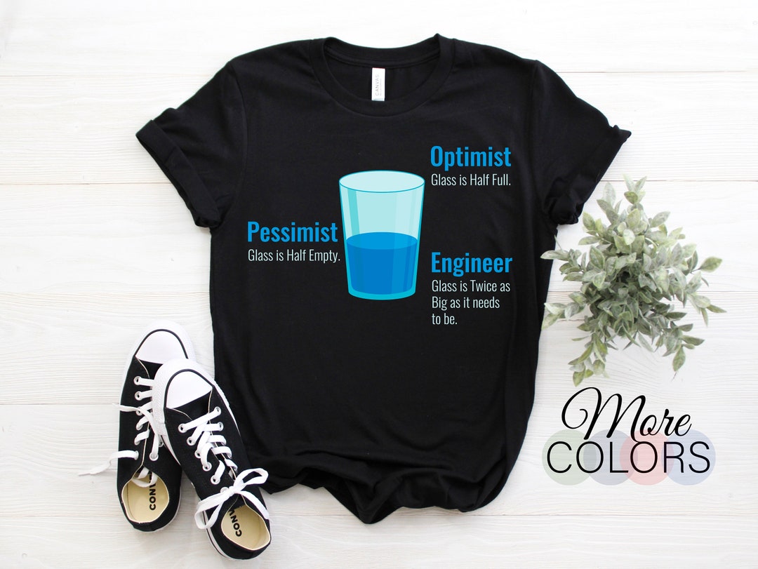 Optimist Glass Half Full, Pessimist Glass Half Empty, Engineer Glass is ...