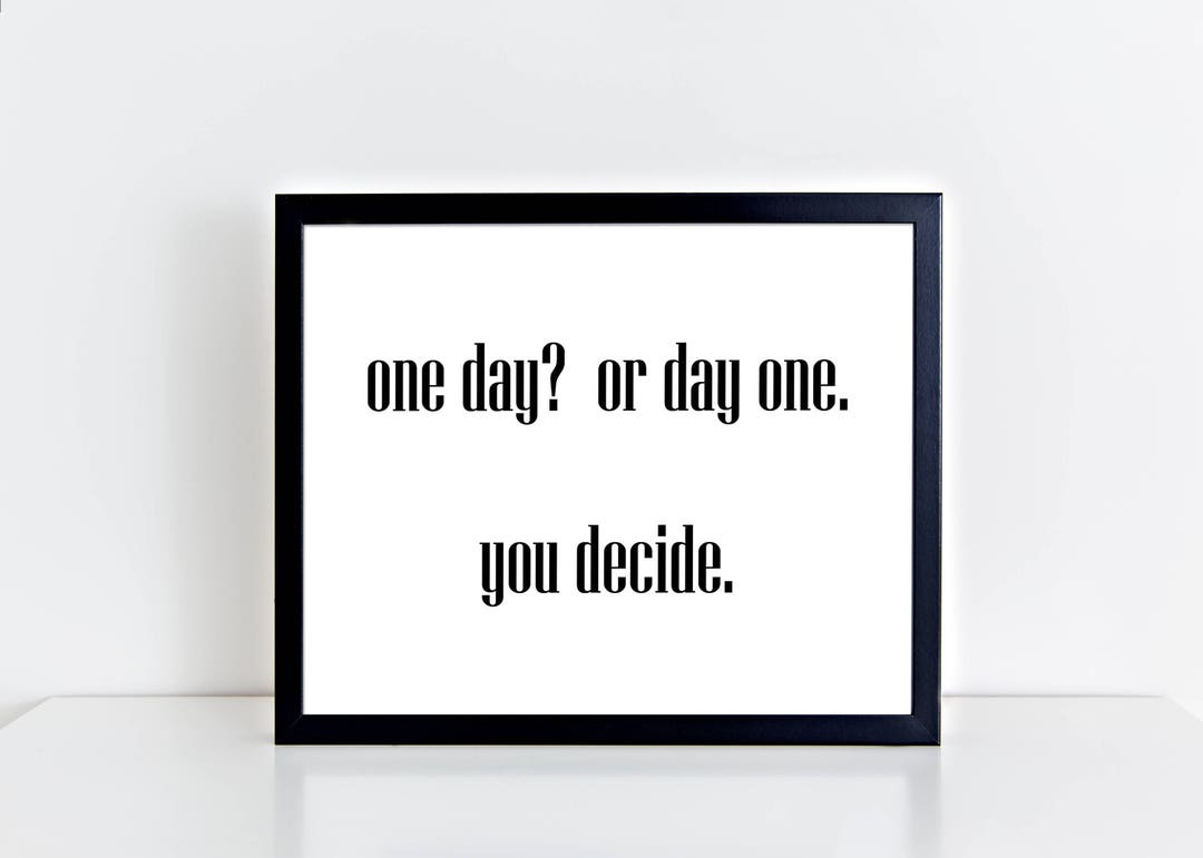 One Day or Day One? Quote, Inspirational Wall Art, Home Decor Print ...