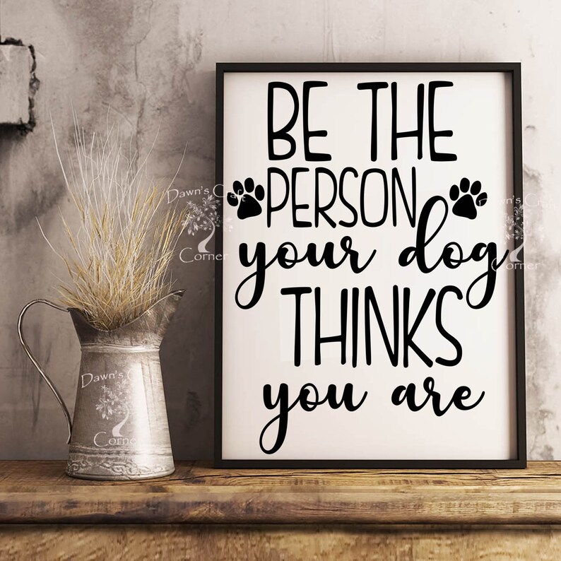 Be the Person Your Dog Thinks You Are; Pet Sign Svg; Be a Good Person ...
