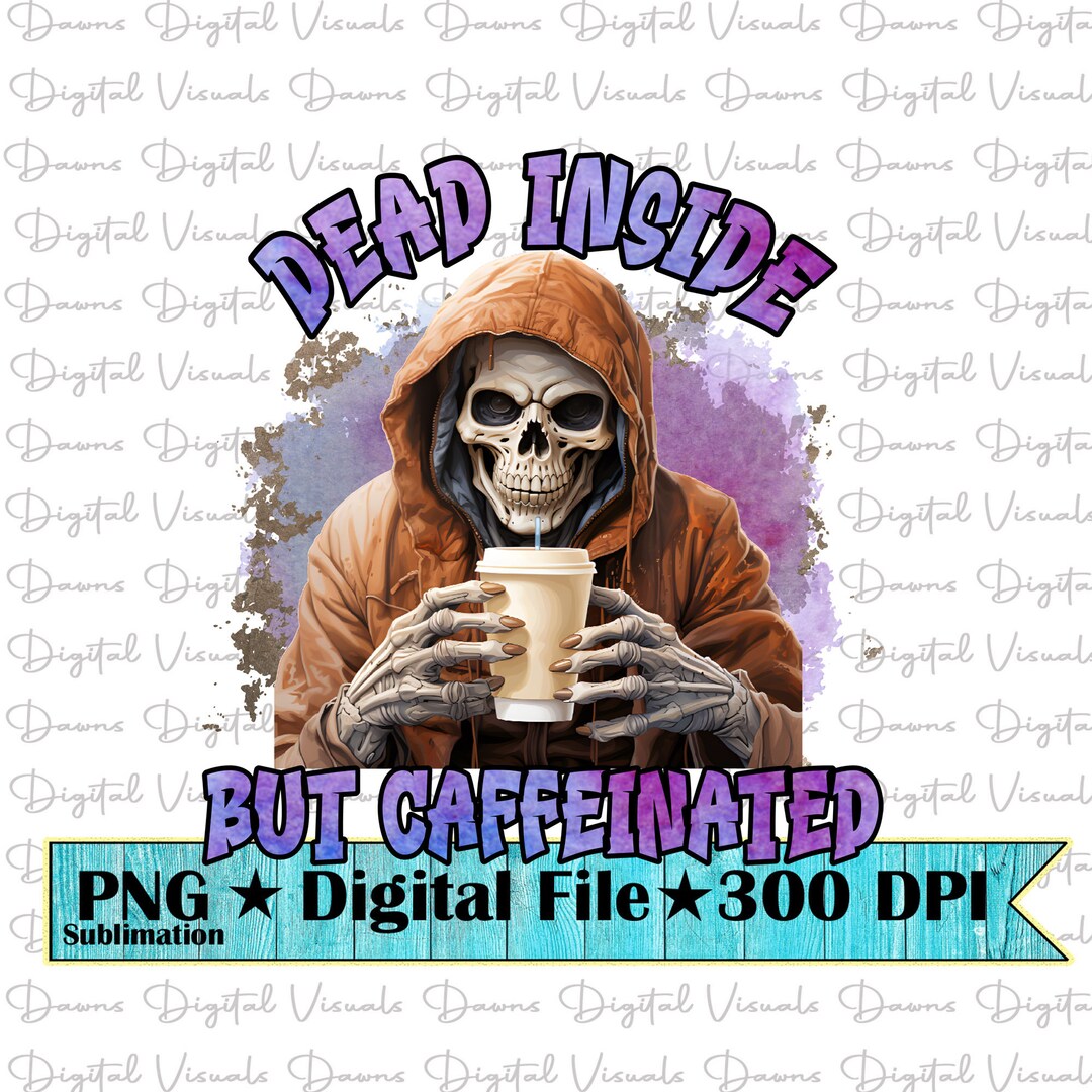 Dead Inside Png; Funny Coffee Shirt Png; Dead Inside but Caffeinated ...