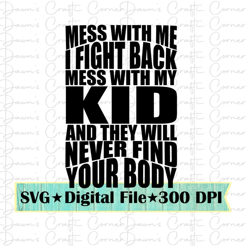 Funny Svg Mess With My Kid Never Find Your Body Svg Funny - Etsy