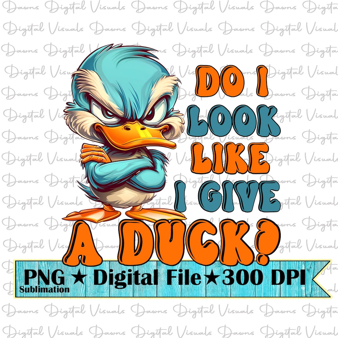 Do I Look Like I Give A Duck Png; Funny Png; Funny Duck Shirt; Funny ...