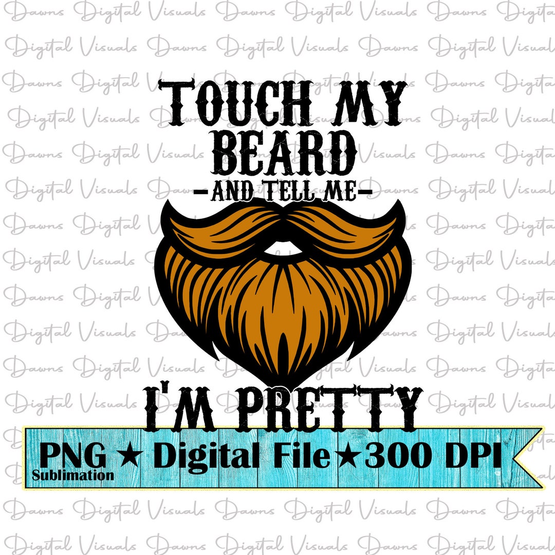 Touch My Beard and Tell Me I'm Pretty Png; Funny Beard Png; Beard Png ...