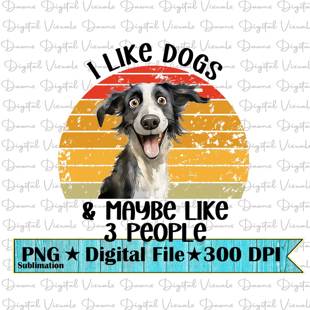 I Like Dogs; I Like Dogs Png; I Like Dogs and Maybe Like 3 People Png ...