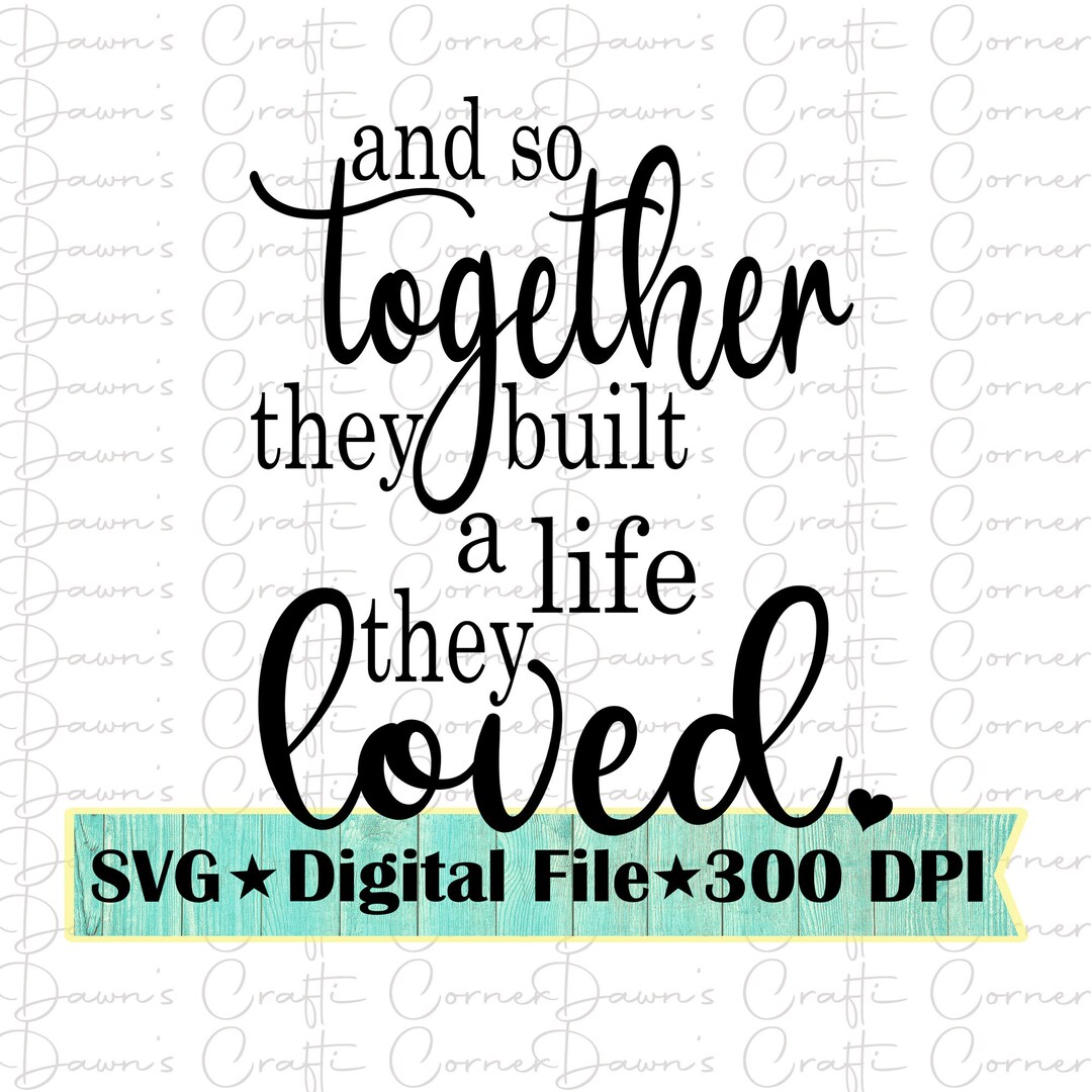 Together They Built A Life; Built A Life They Loved Svg; Sign Svg; and ...
