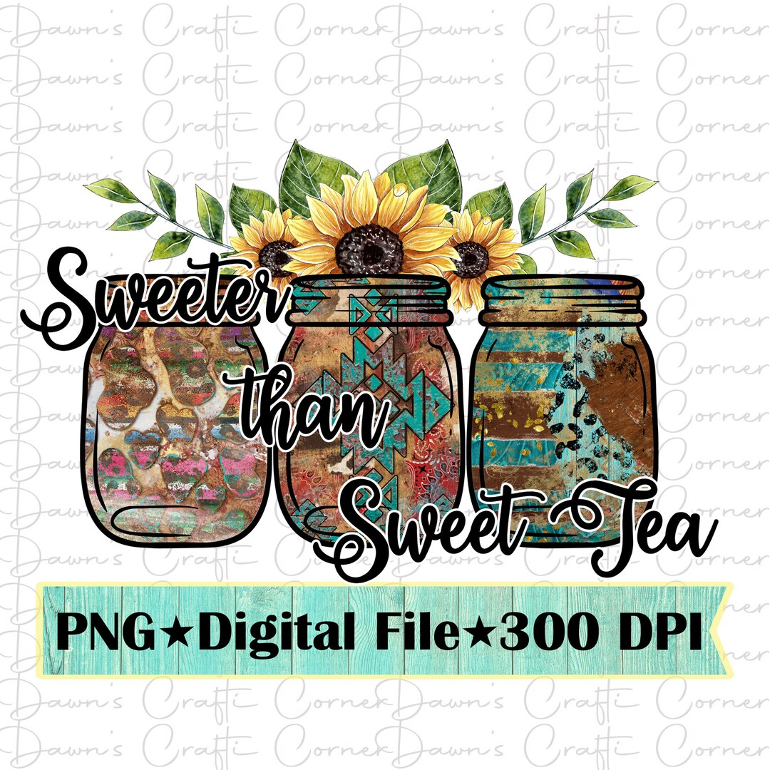 Sweeter Than Sweet Tea; Mason Jar Png; Sweet Tea Sublimation; Sunflower ...