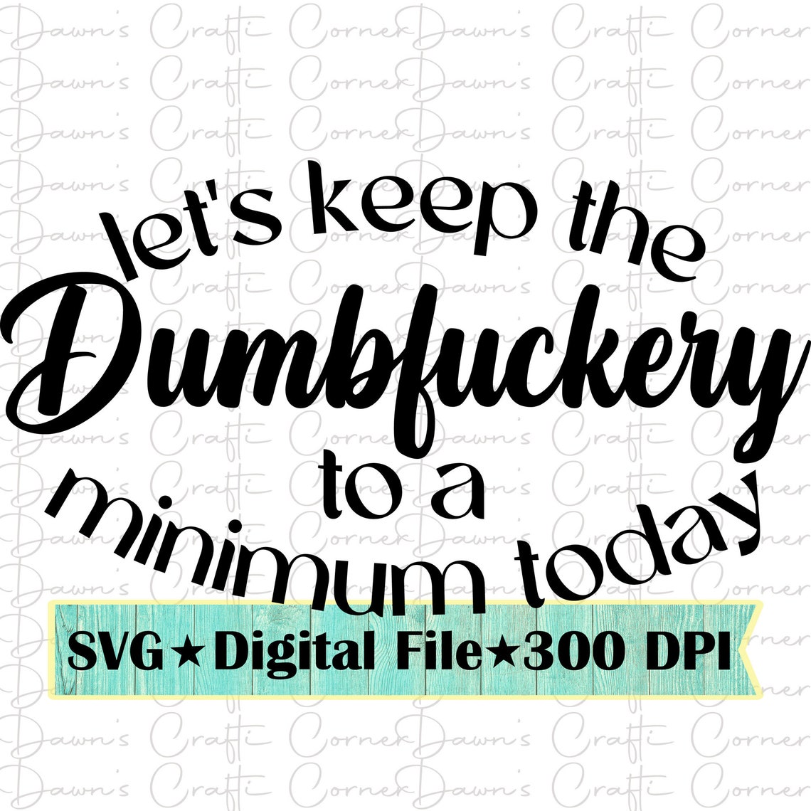 Funny Sassy Shirt SVG: Let's Keep the Dumbfuckery to A Minimum (digital ...