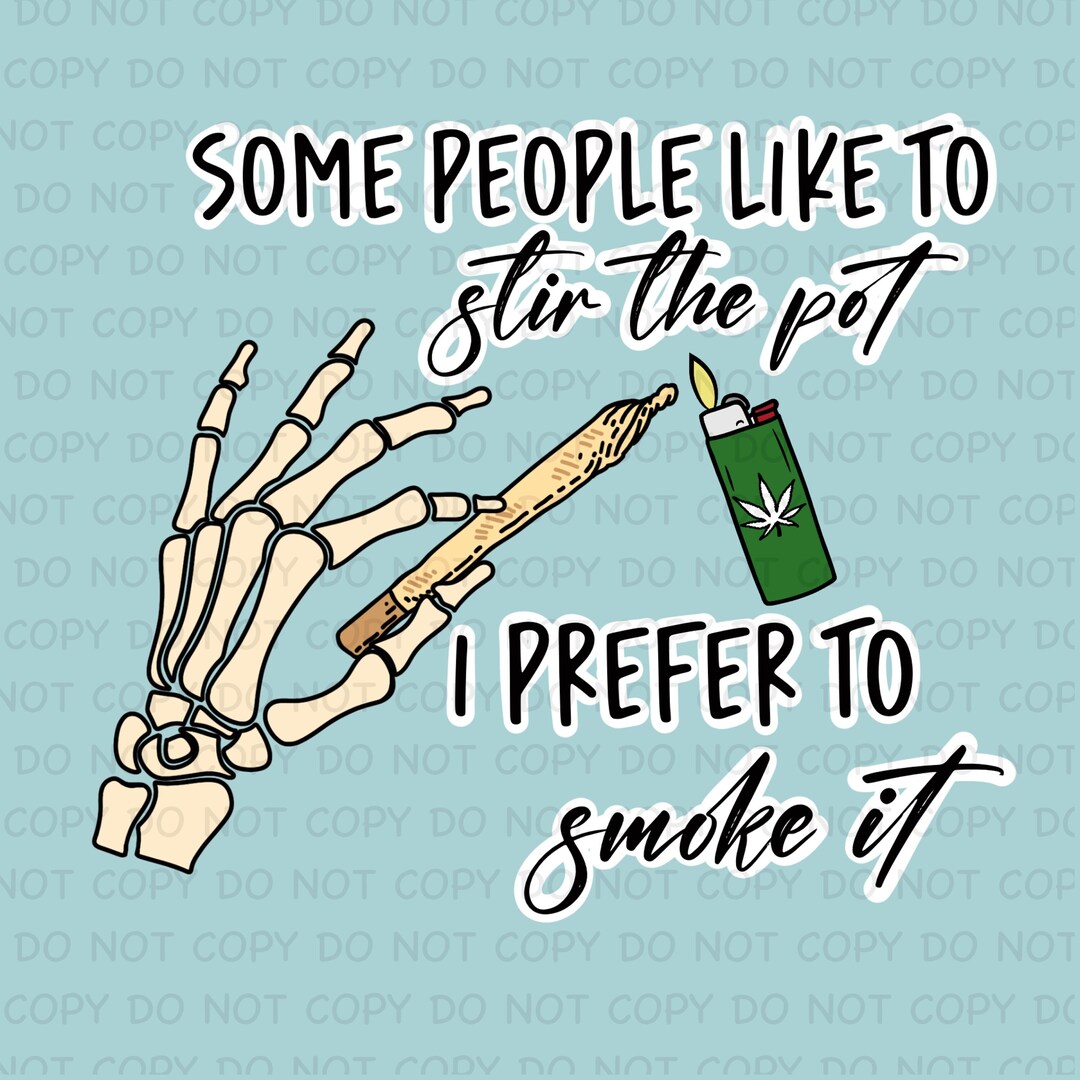 Some People Like to Stir the Pot I Prefer to Smoke It 420 Weed ... Some People Like to Stir the Pot I Prefer to Smoke It 420 Weed ...