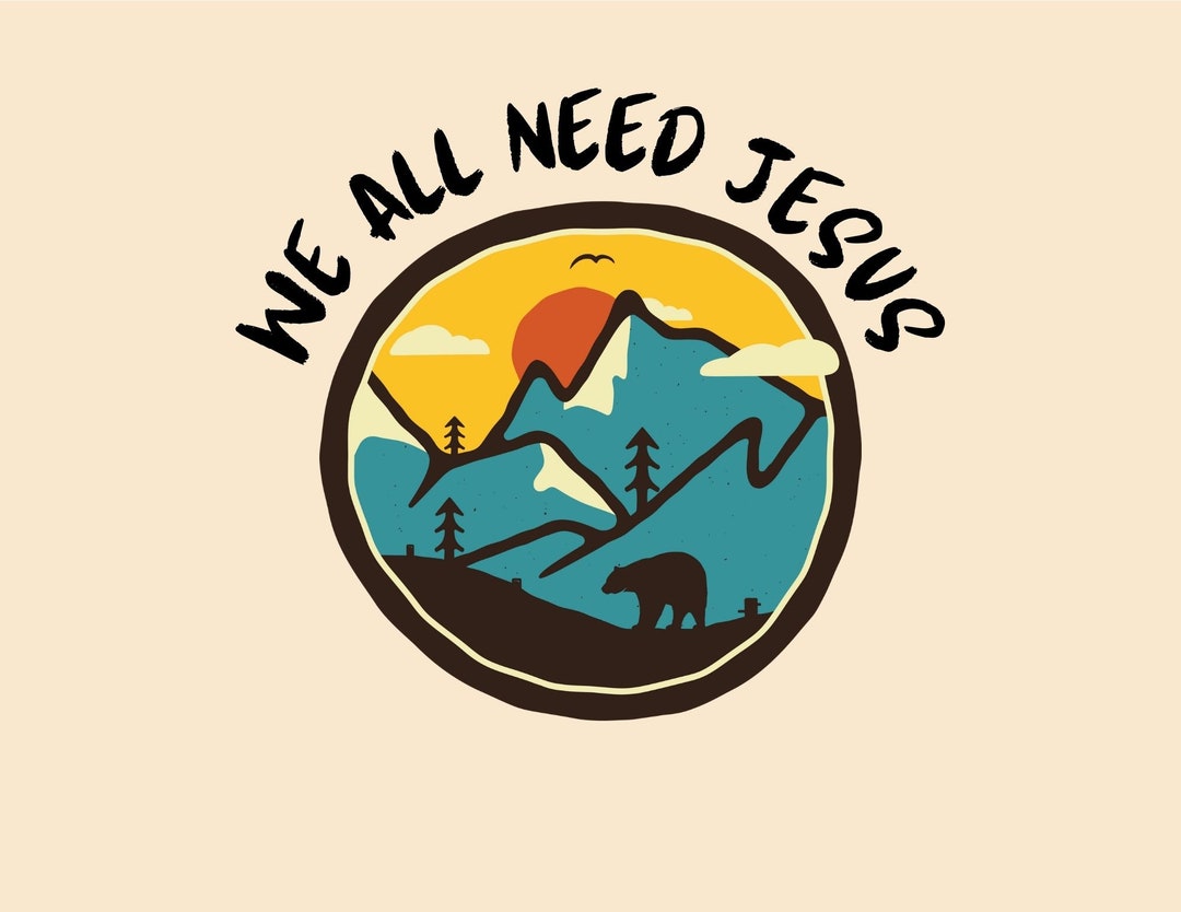 We All Need Jesus PNG, Religious PNG, Camping Png, Outdoors Png, Dtf ...
