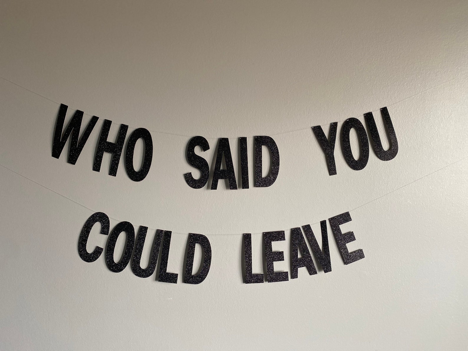 WHO SAID You Could LEAVE Banner Who Said You Could Leave - Etsy WHO SAID You Could LEAVE Banner Who Said You Could Leave - Etsy