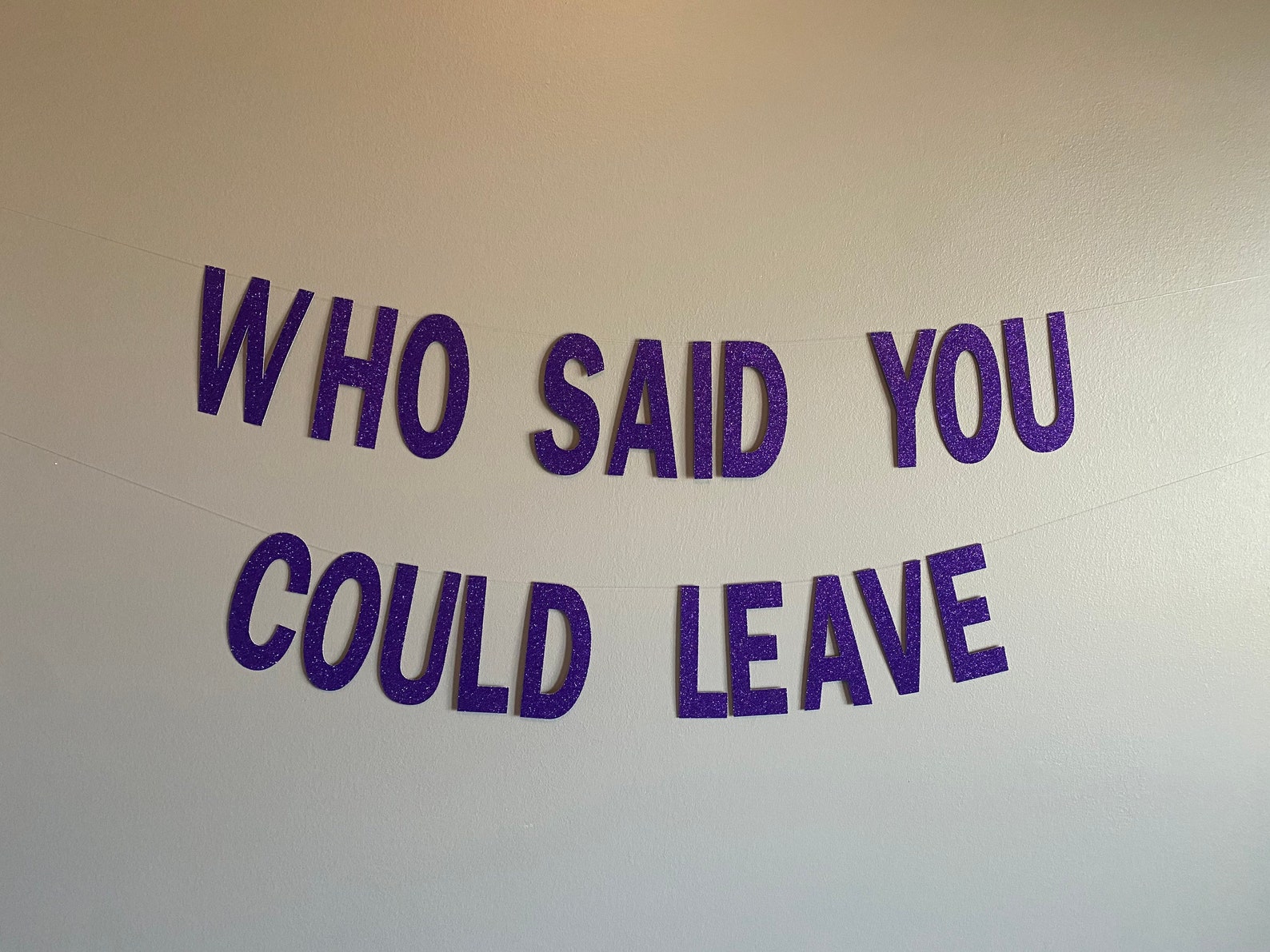 WHO SAID You Could LEAVE Banner Who Said You Could Leave - Etsy WHO SAID You Could LEAVE Banner Who Said You Could Leave - Etsy