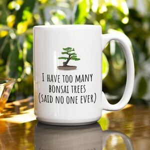 Funny Bonsai Mug - Bonsai Grower Gift - Too Many Bonsai Trees, Said No ...