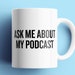 Podcast Coffee Mug - Podcaster Gift - Podcasting Present - Ask Me About ...