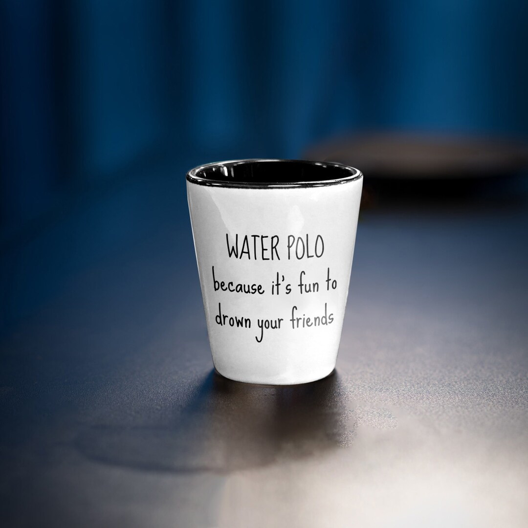 Funny Water Polo Shot Glass - Water Polo Gift - It is Fun to Drown Your ...
