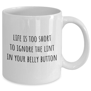 Navel Fluff Collector Gift - Belly Button Lint Collecting Mug - Life is ...