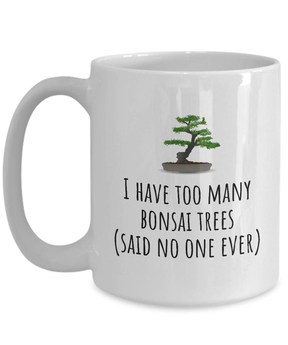 Funny Bonsai Mug - Bonsai Grower Gift - Too Many Bonsai Trees, Said No ...