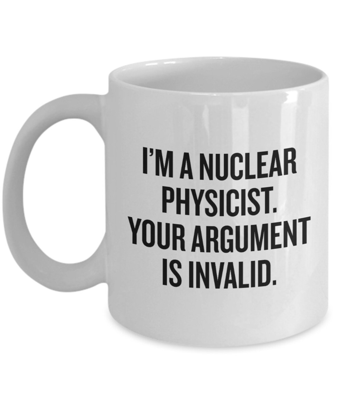 Nuclear Physicist Gift - Nuclear Physics Mug - Your Argument is Invalid ...