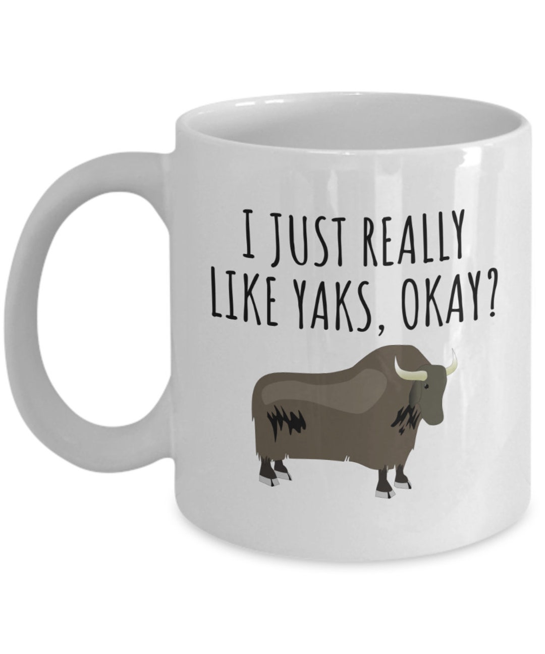 Yak Mug - Yak Gift - Funny Yak Present - Yak Lover Gifts - I Just ...