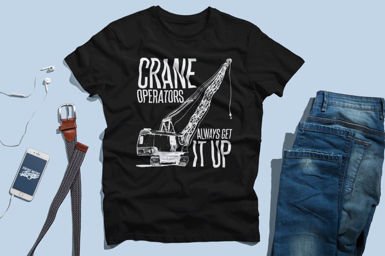 Funny Crane Shirt - Crane Operator Gift - Crane Operators Always Get It ...