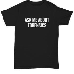 Funny Forensics Shirt - Forensic Scientist Gift - Ask Me About ...