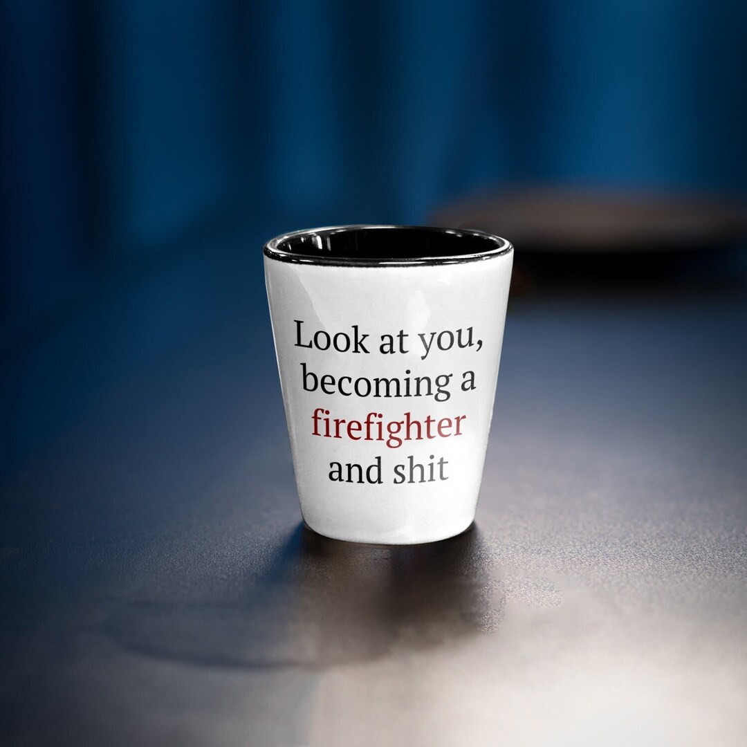 Funny Firefighter Shot Glass - Gift for Rookie Firefighter - Look at ...