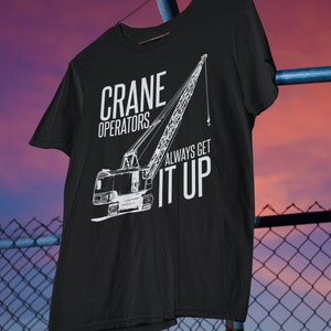 Funny Crane Shirt Crane Operator Gift Crane Operators Always Get It up ...