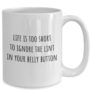 Navel Fluff Collector Gift - Belly Button Lint Collecting Mug - Life is ...