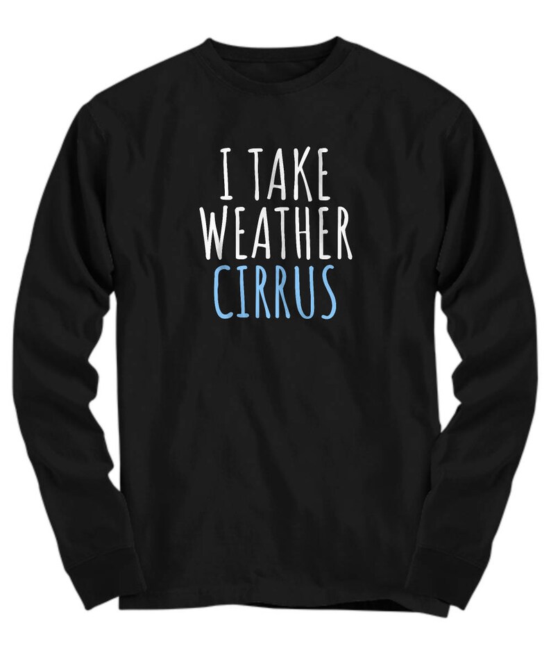 Funny Meteorologist Gift - Meteorology Shirt - I Take Weather Cirrus ...