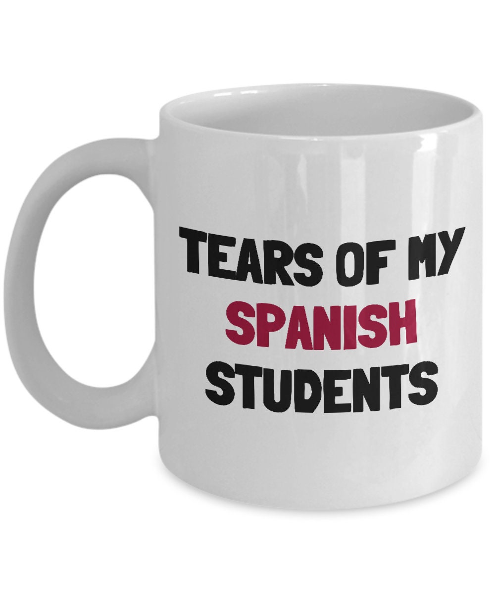 Spanish Teacher Mug Spanish Teacher Gift Idea Tears of My - Etsy