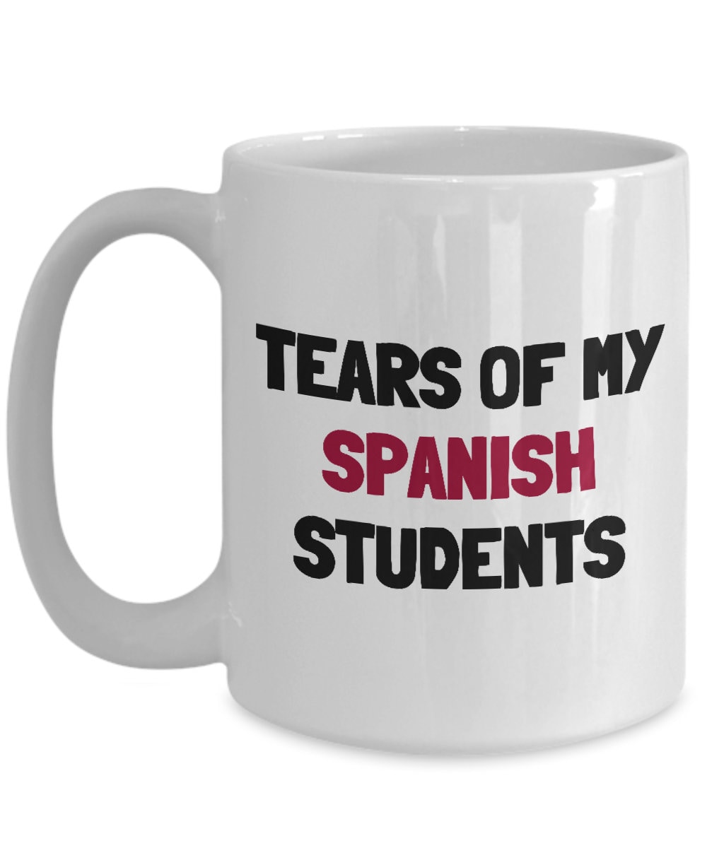Spanish Teacher Mug Spanish Teacher Gift Idea Tears of My - Etsy