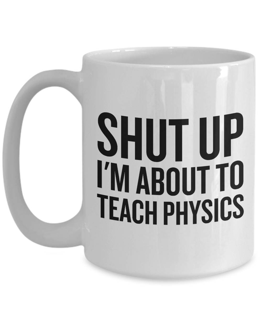 Funny Physics Mug Physics Teacher Gift Shut Up I'm - Etsy