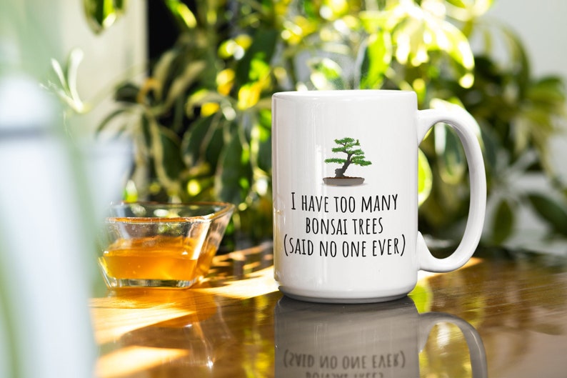 Funny Bonsai Mug - Bonsai Grower Gift - Too Many Bonsai Trees, Said No ...
