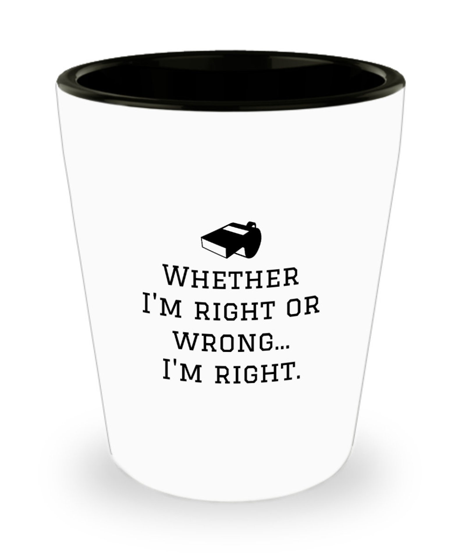 Funny Referee Shot Glass - Referee Gift Idea - Whether I'm Right or ...