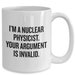 Nuclear Physicist Gift - Nuclear Physics Mug - Your Argument is Invalid ...