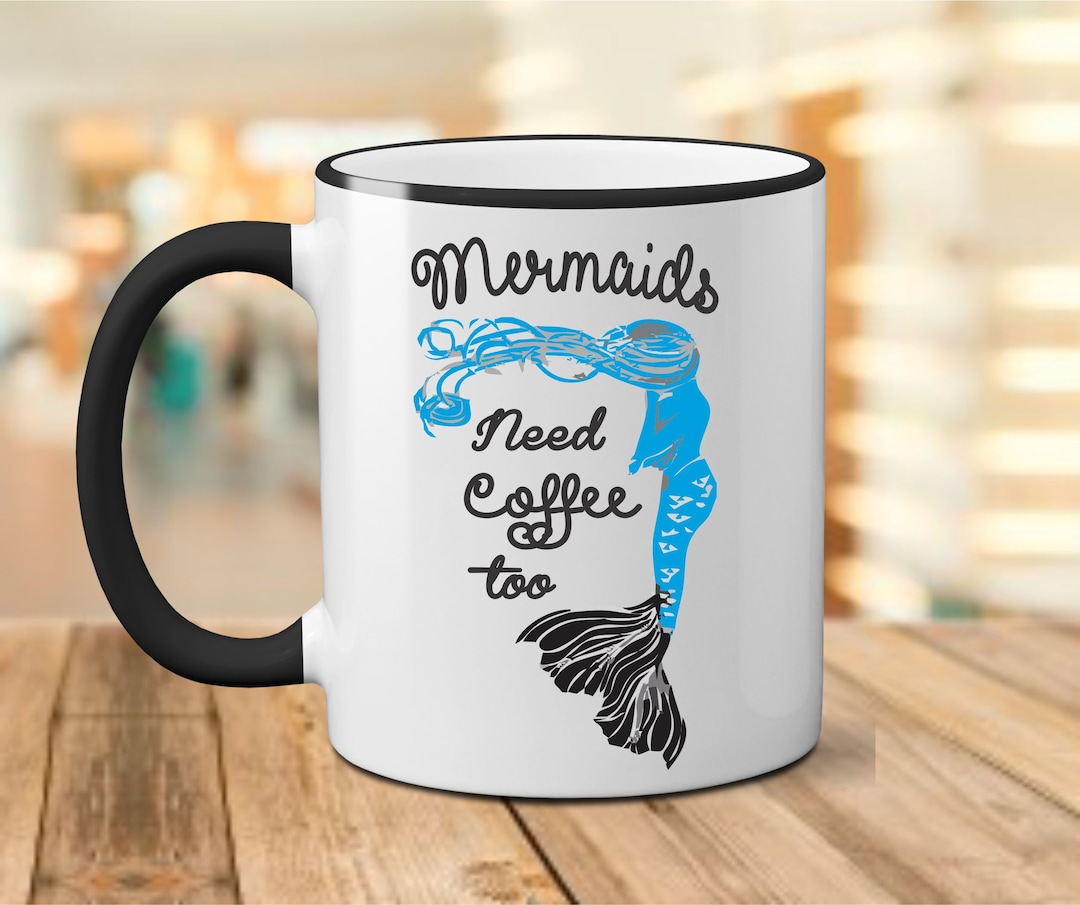 Mermaid Mug, Mermaid Coffee Mug, Mermaids Need Coffee Too, Mermaid Gift ...