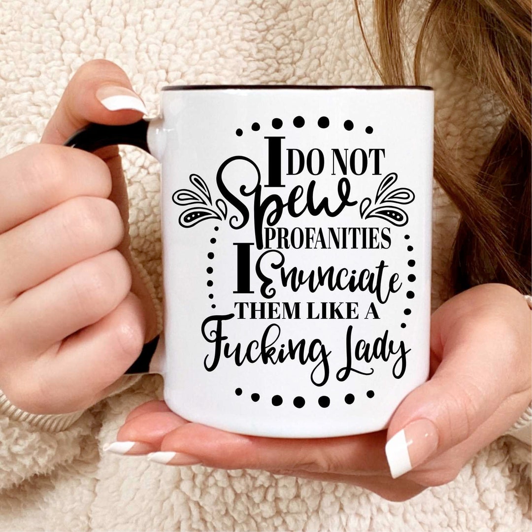 I Do Not Spew Profanities, I Enunciate Them Clearly Like A Fucking Lady ...