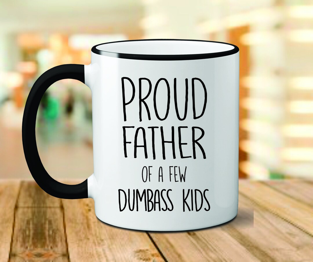 Custom Dad Mug, Proud Father of a Few Dumbass Kids, Dad Gift, Gift for ...