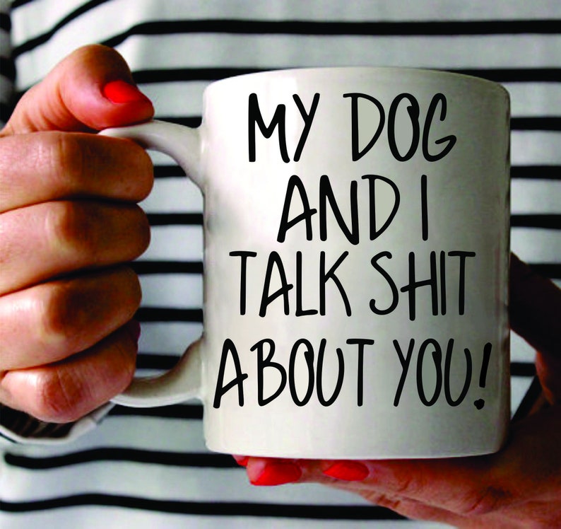 My Dog and I Talk Shit About You Mug, Custom Dog Mug, Dog Mug, Dog ...
