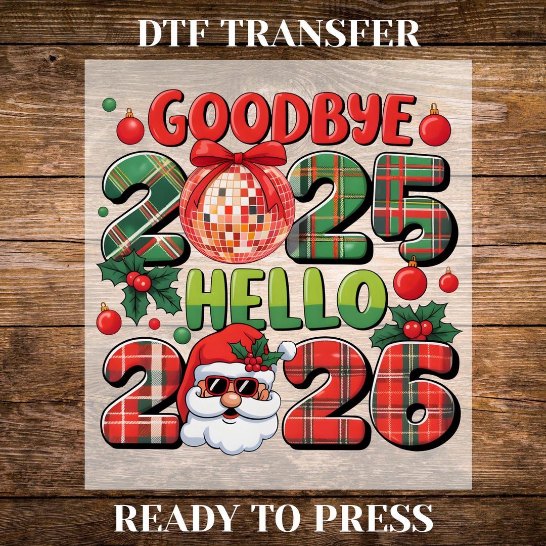 Goodbye 2025 Hello 2026 DTF Transfer, Christmas DTF Heat Transfer, New ...