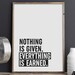 Nothing is Given. Everything is Earned. Print, Inspirational Quote ...
