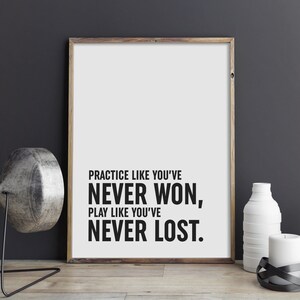 Practice Like You've Never Won, Play Like You've Never Lost Print ...
