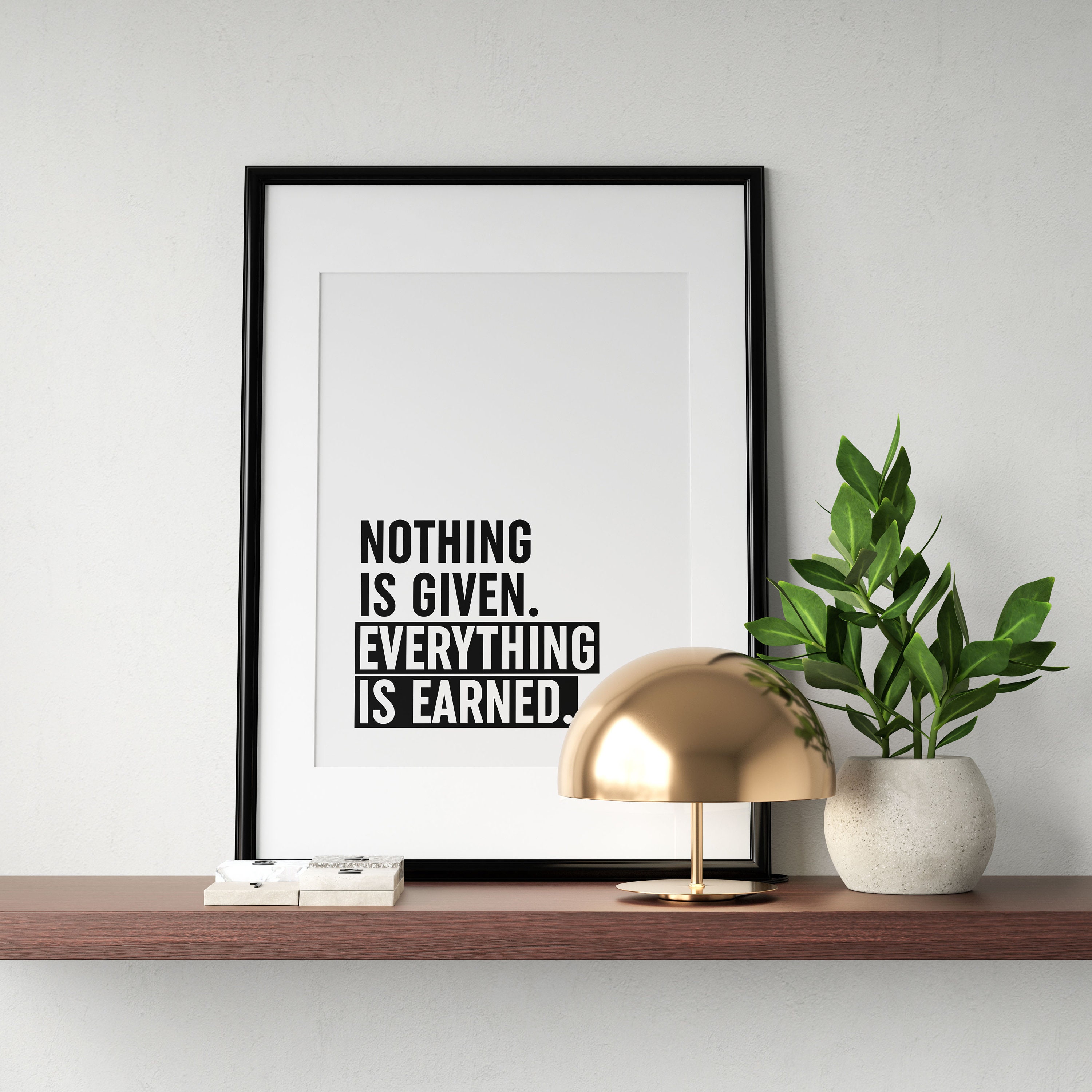Nothing is Given. Everything is Earned. Print, Inspirational Quote ...