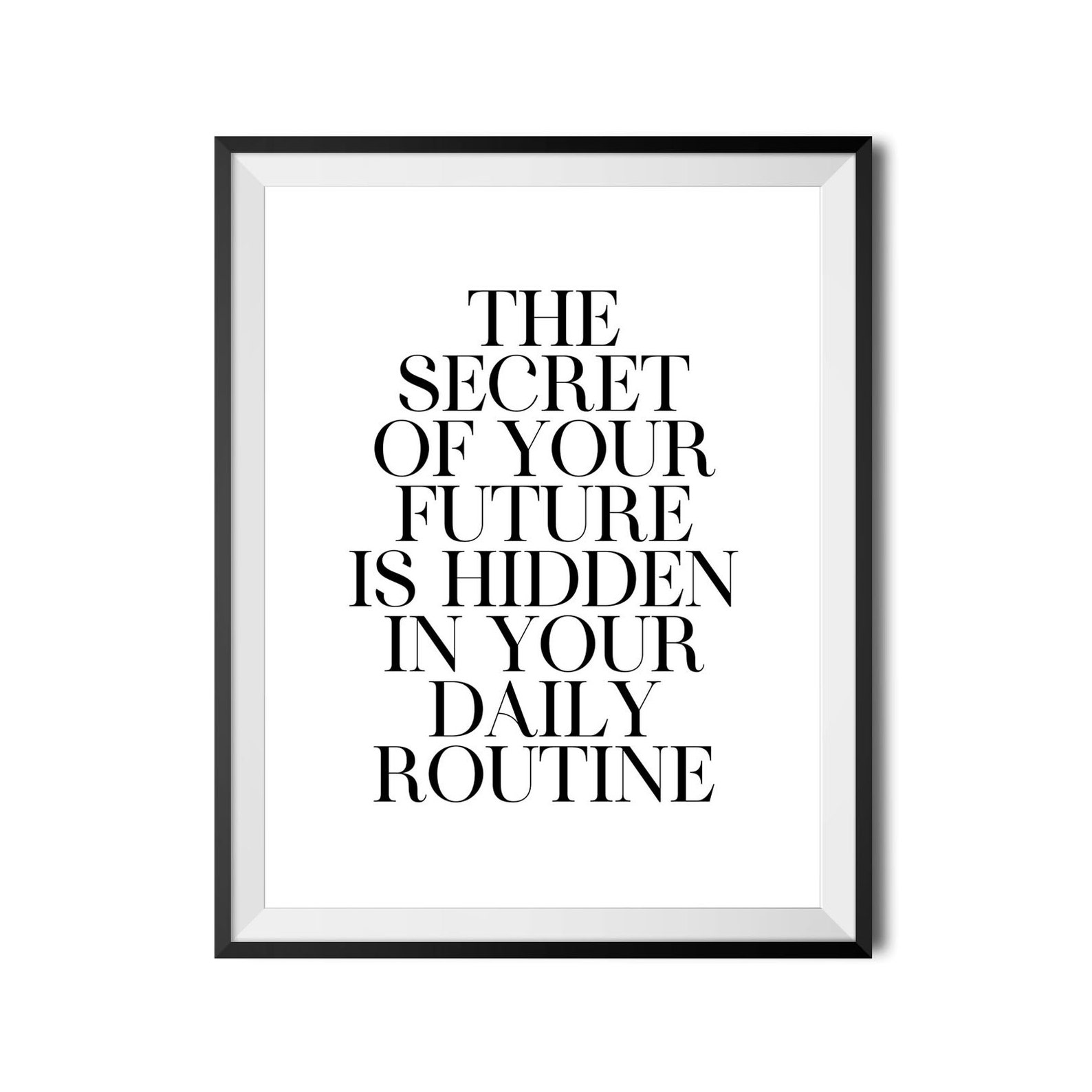 The Secret of Your Future is Hidden in Your Daily Routine Print ...