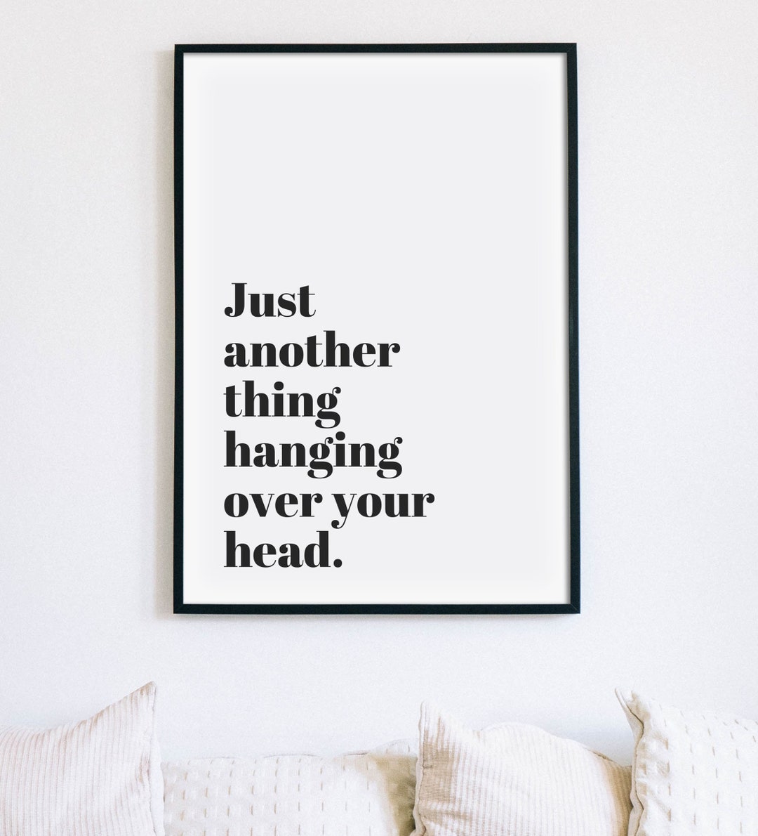 Just Another Thing Hanging Over Your Head Print, Funny Quote Bedroom ...