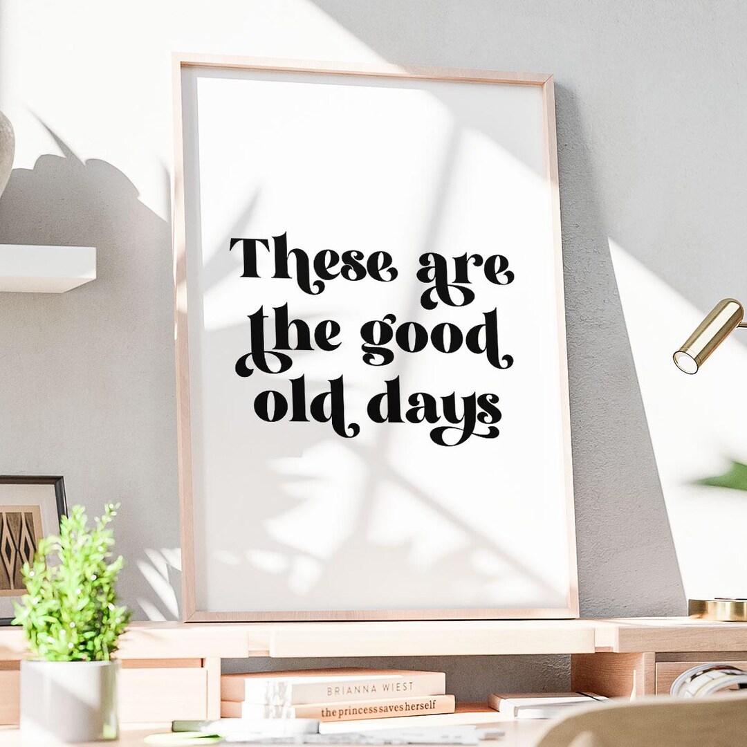 These Are the Good Old Days Print, Motivational Quote Poster ...